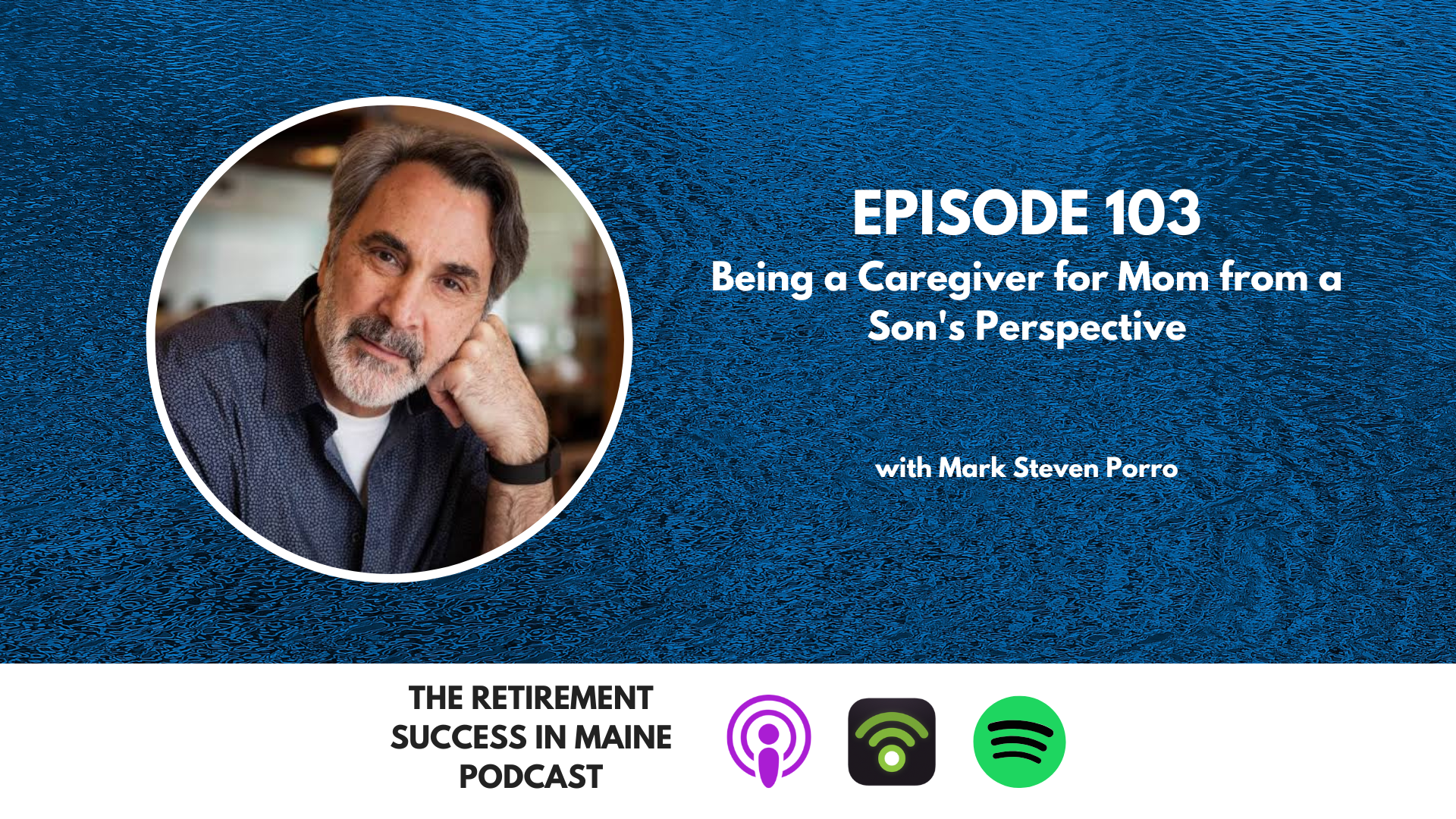 The Retirement Success in Maine Podcast Ep 103: Being a Caregiver for Mom from a Son's Perspective